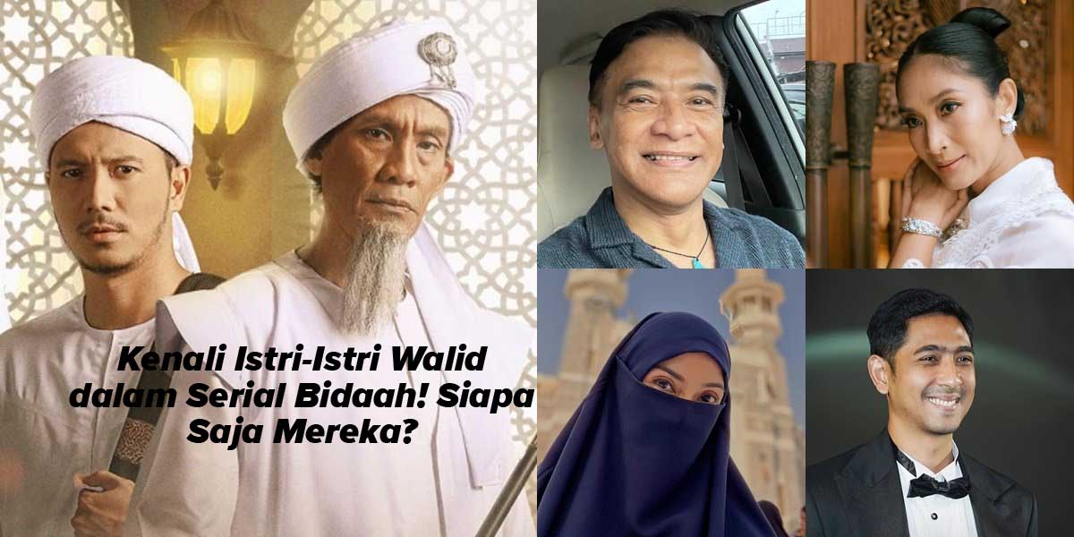 Serial Bidaah, Siapa Saja Istri Walid? Ini Daftar Nama Lengkap Mereka