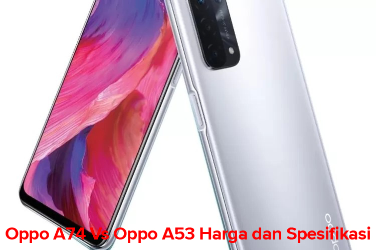 Cek Oppo A74 Vs Oppo A53 Harga dan Spesifikasi, Mana yang Lebih Wort It?