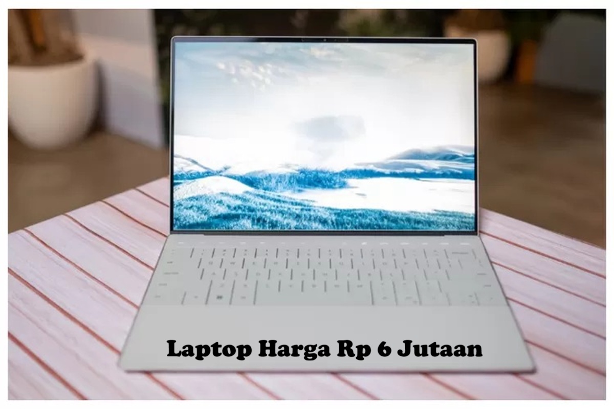 Rekomendasi Laptop Harga Rp 6 Jutaan Terbaik untuk Mahasiswa