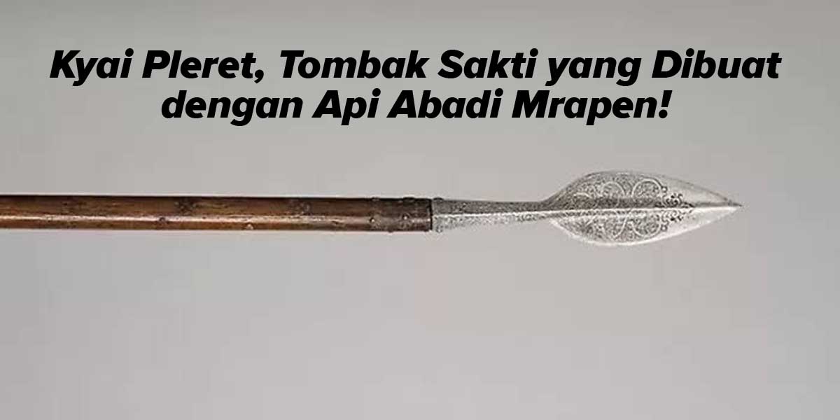 Dibuat Menggunakan Api Abadi! Inilah Keistimewaan Mata Tombak Kyai ...
